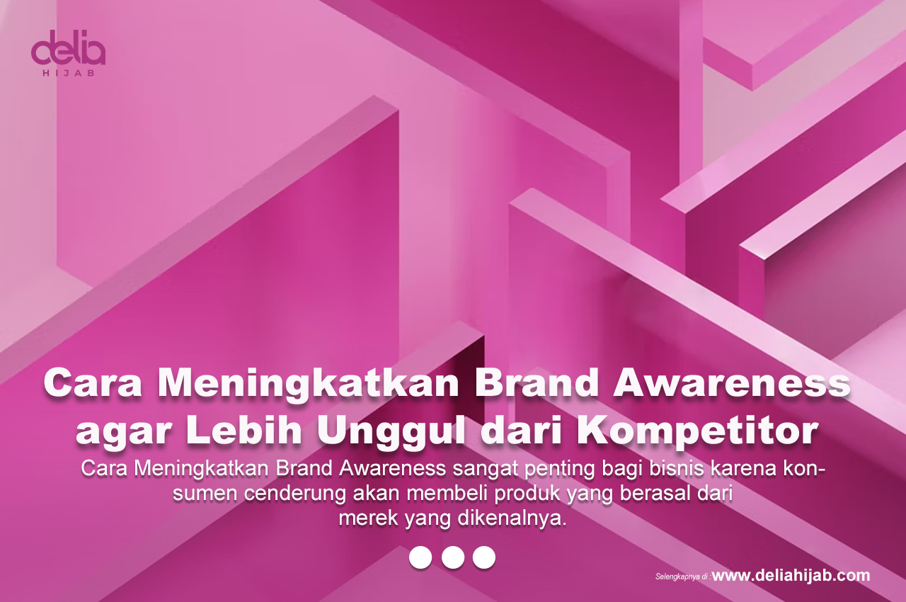 Cara Meningkatkan Brand Awareness agar Lebih Unggul dari Kompetitor Cara Meningkatkan Brand Awareness agar Lebih Unggul dari Kompetitor